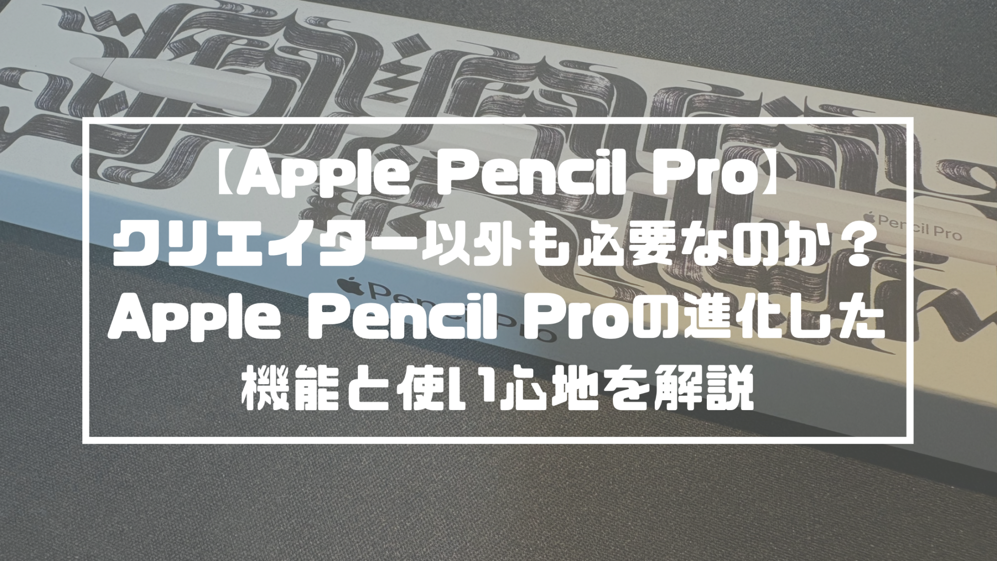 【Apple Pencil Pro】クリエイター以外でも必要なのか？Apple Pencil Proの進化した機能と使い心地を解説 | コトモノマチ