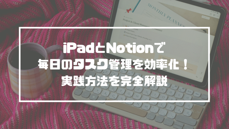 iPadとNotionで毎日のタスク管理を効率化！実践方法を完全解説 | コトモノマチ